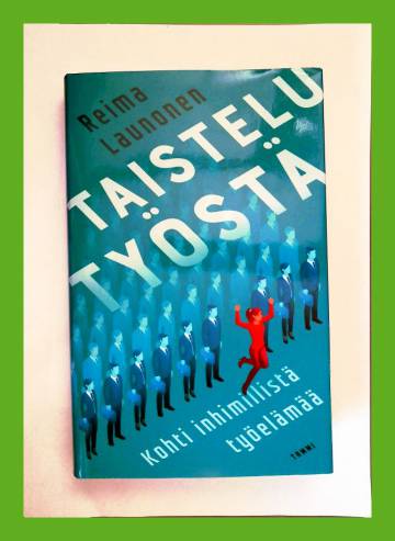 Taistelu työstä - Kohti inhimillistä työelämää - Launonen Reima ...